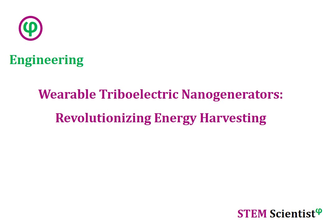 Wearable Triboelectric Nanogenerators: Revolutionizing energy harvesting - STEM Scientist